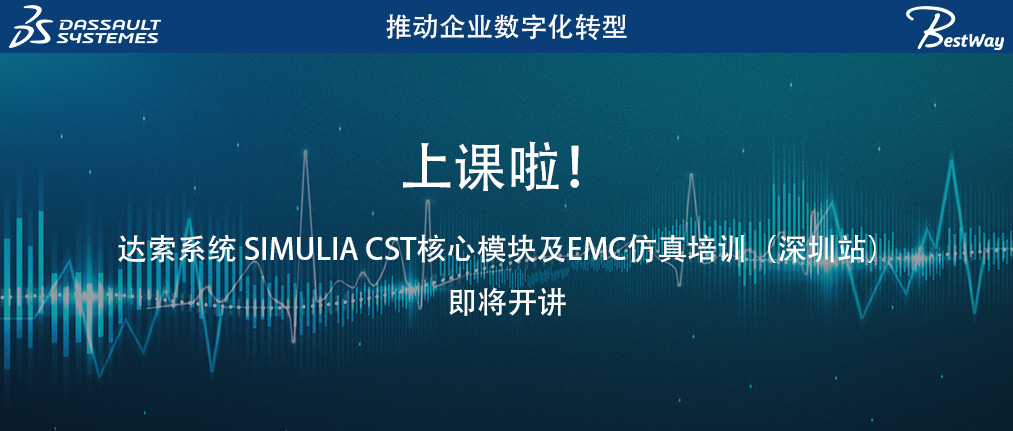 上课啦（6.5-6.6）！达索系统 SIMULIA CST核心模块及EMC仿真培训（深圳站）即将开讲